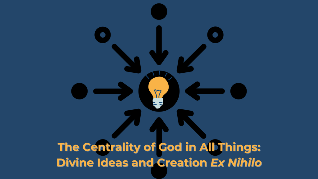 The Centrality of God in All Things: Divine Ideas, Creation Ex Nihilo - The London Lyceum